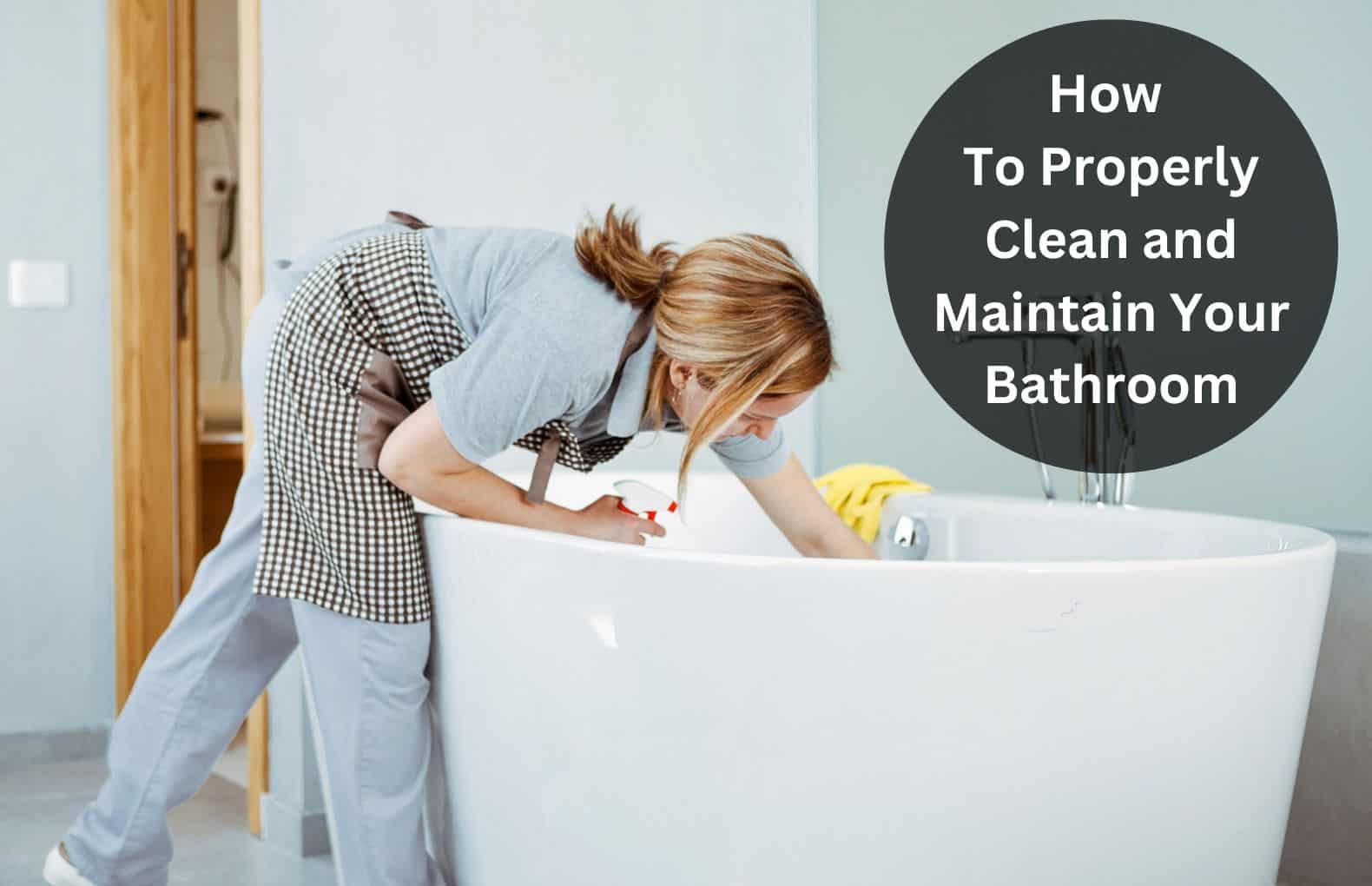 How To Properly Clean And Maintain Your Bathroom