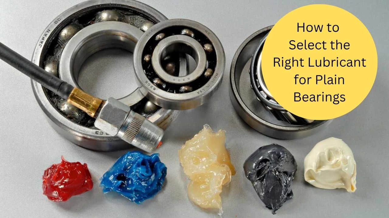 How To Select The Right Lubricant For Plain Bearings